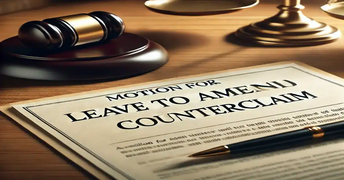 Strengthening Your Counterclaim: Filing a Motion for Leave to Amend ...